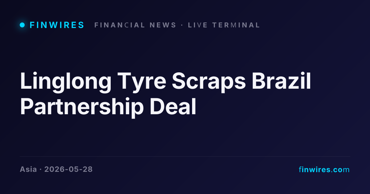 Linglong Tyre Scraps Brazil Partnership Deal | FINWIRES