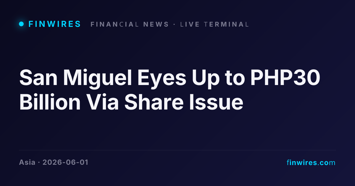 San Miguel Eyes Up to PHP30 Billion Via Share Issue | FINWIRES